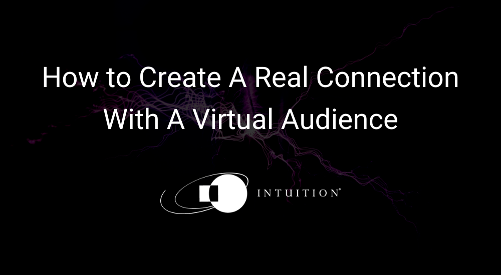 How to Create A Real Connection With A Virtual Audience - Intuition