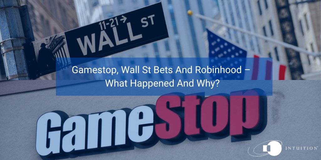 Gamestop, Wall St Bets and Robinhood – What Happened & Why? - Intuition